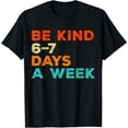 Be Kind 6-7 Days A Week Funny Six Seven Meme 67 6 7 T-Shirt - Walmart.com