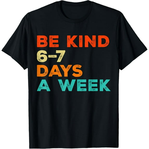 Be Kind 6-7 Days A Week Funny Six Seven Meme 67 6 7 T-Shirt - Walmart.com