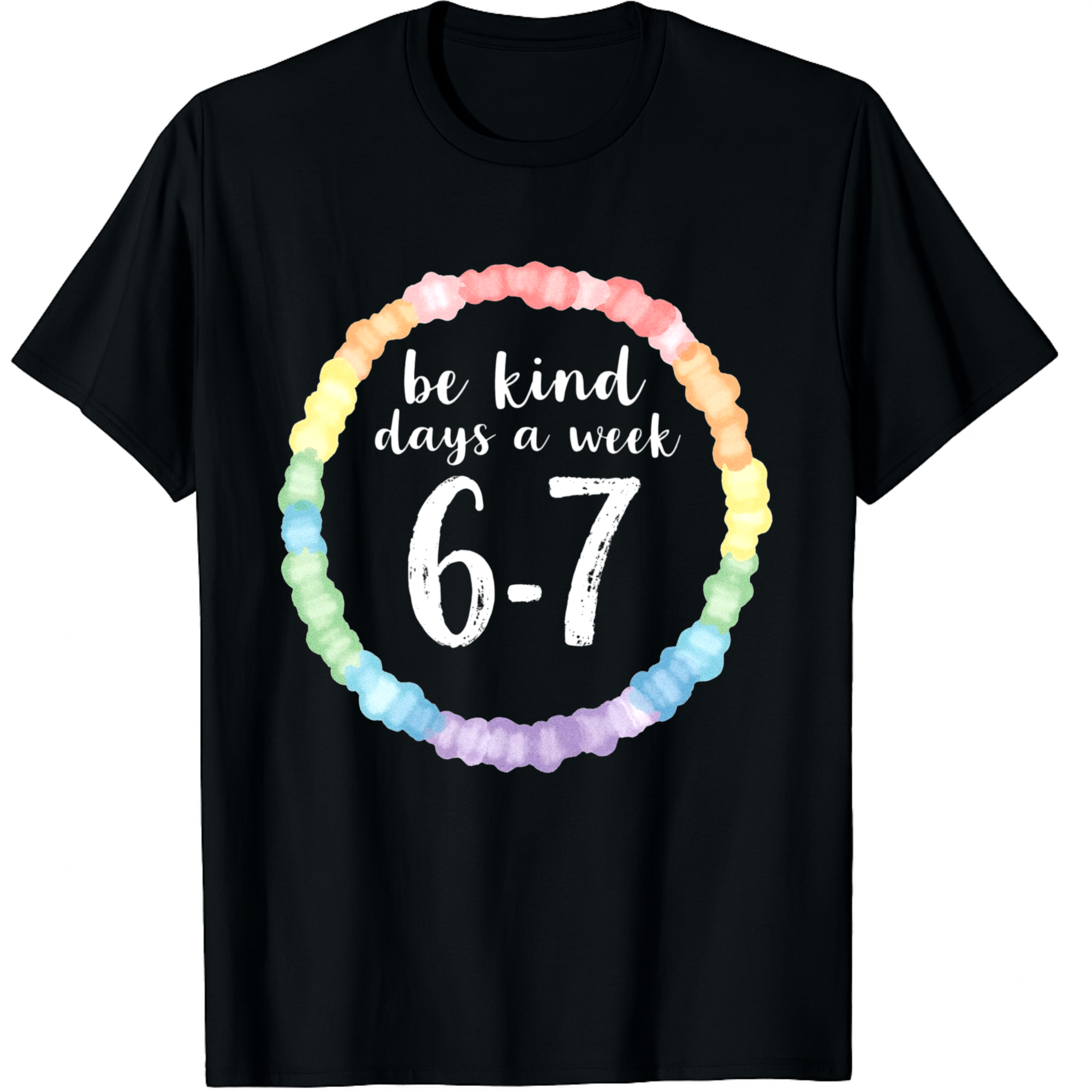 Be Kind 6-7 Days A Week Six Seven 67 Meme Teacher Graphic Black T-Shirt ...