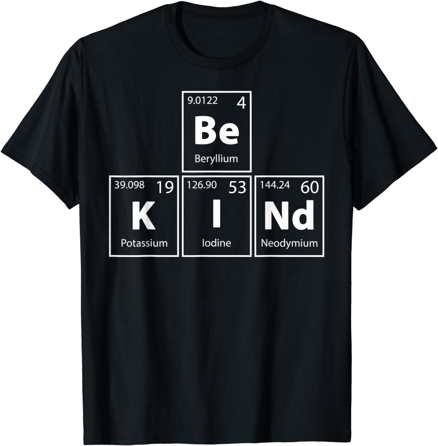 Be Kind (Be-K-I-Nd) Periodic Table Elements Full Of Kindness T-Shirt ...