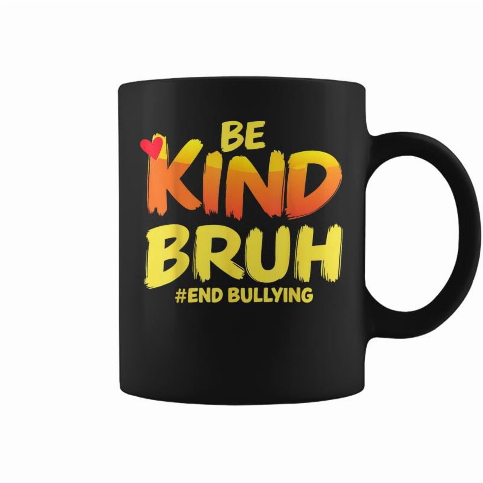 Be Kind Bruh AntiBullying Awareness Motivational Coffee Mugs - Walmart.com