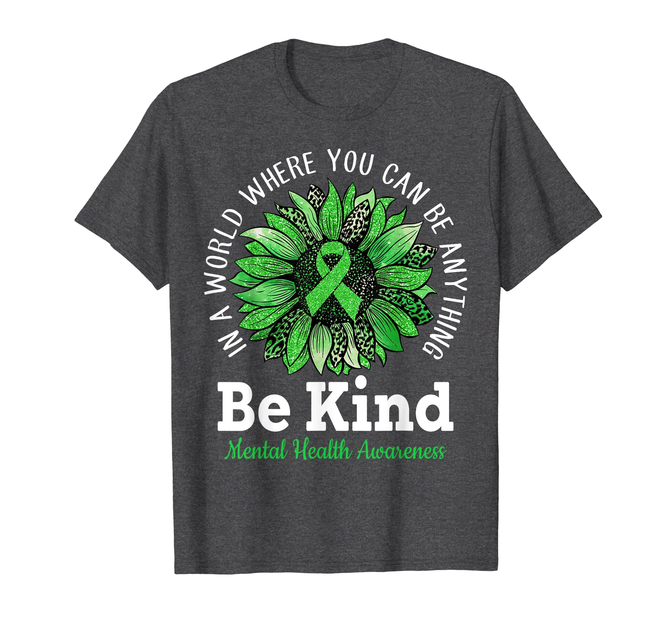 Be Kind Green Ribbon Sunflower In A World where You Can Be Anything Mental Health Awareness T ...