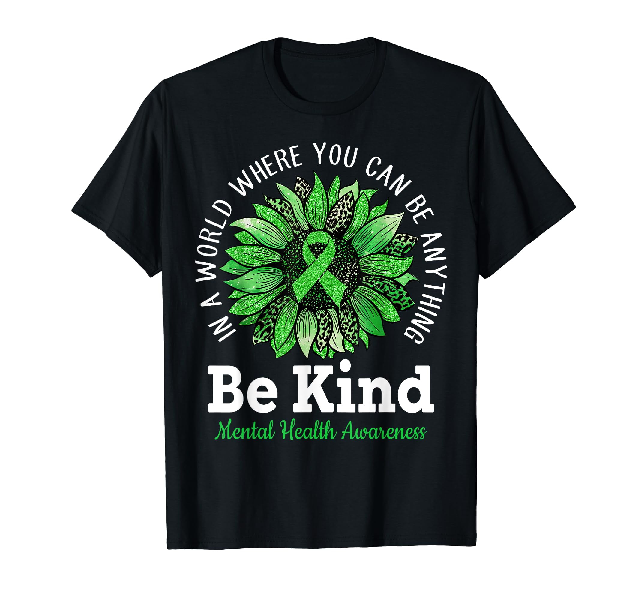 Be Kind Green Ribbon Sunflower In A World where You Can Be Anything Mental Health Awareness T ...