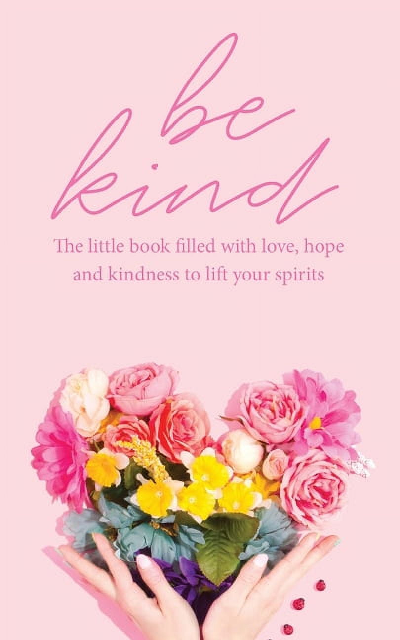 Be Kind: The little book filled with love, hope and kindness to lift ...
