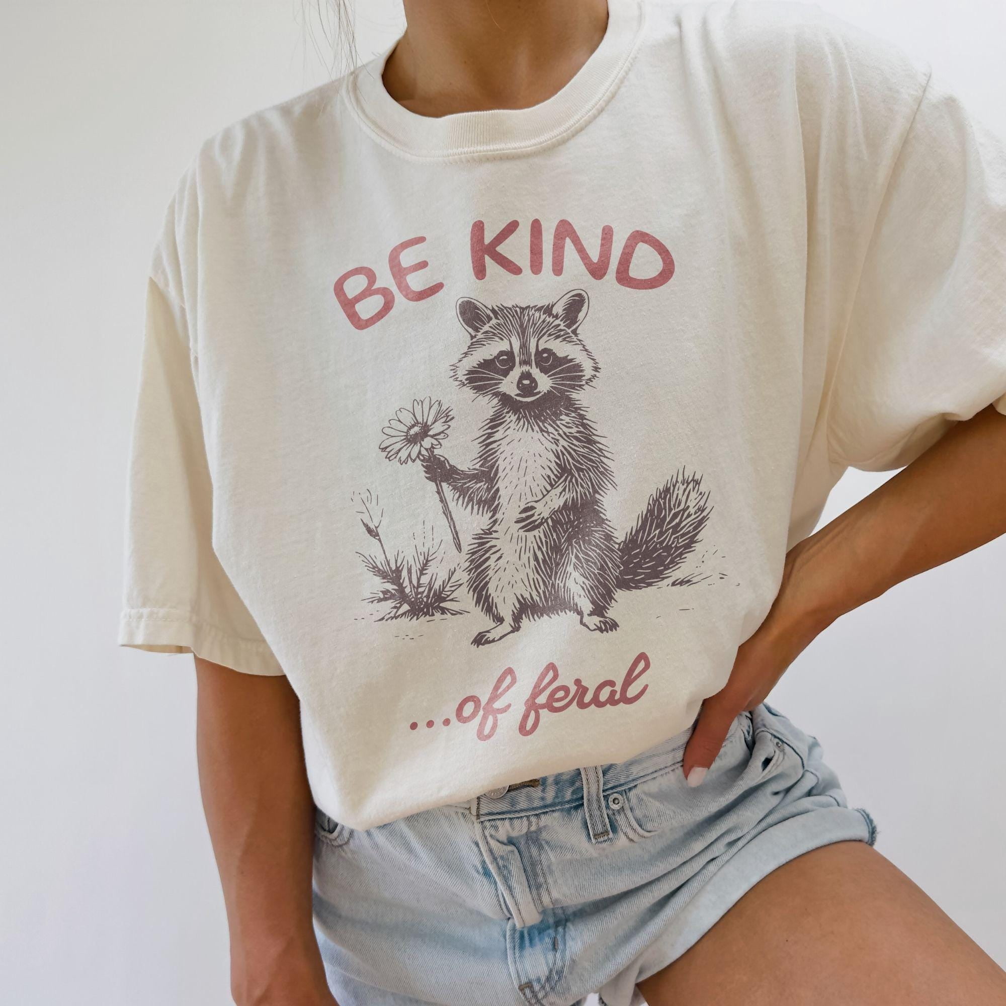 Be Kind of Feral racoon shirt t-shirt 100 percent cotton oversized tee ...