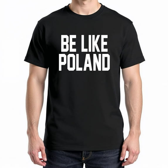 Be Like Poland T-Shirt – Inspirational Motivation – Unisex Positive ...