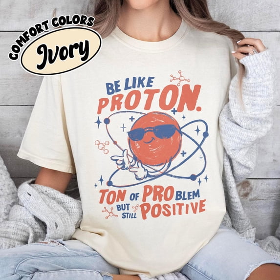 Be Like Proton Shirt Stay Positive Tee Science Lover TShirt Funny ...