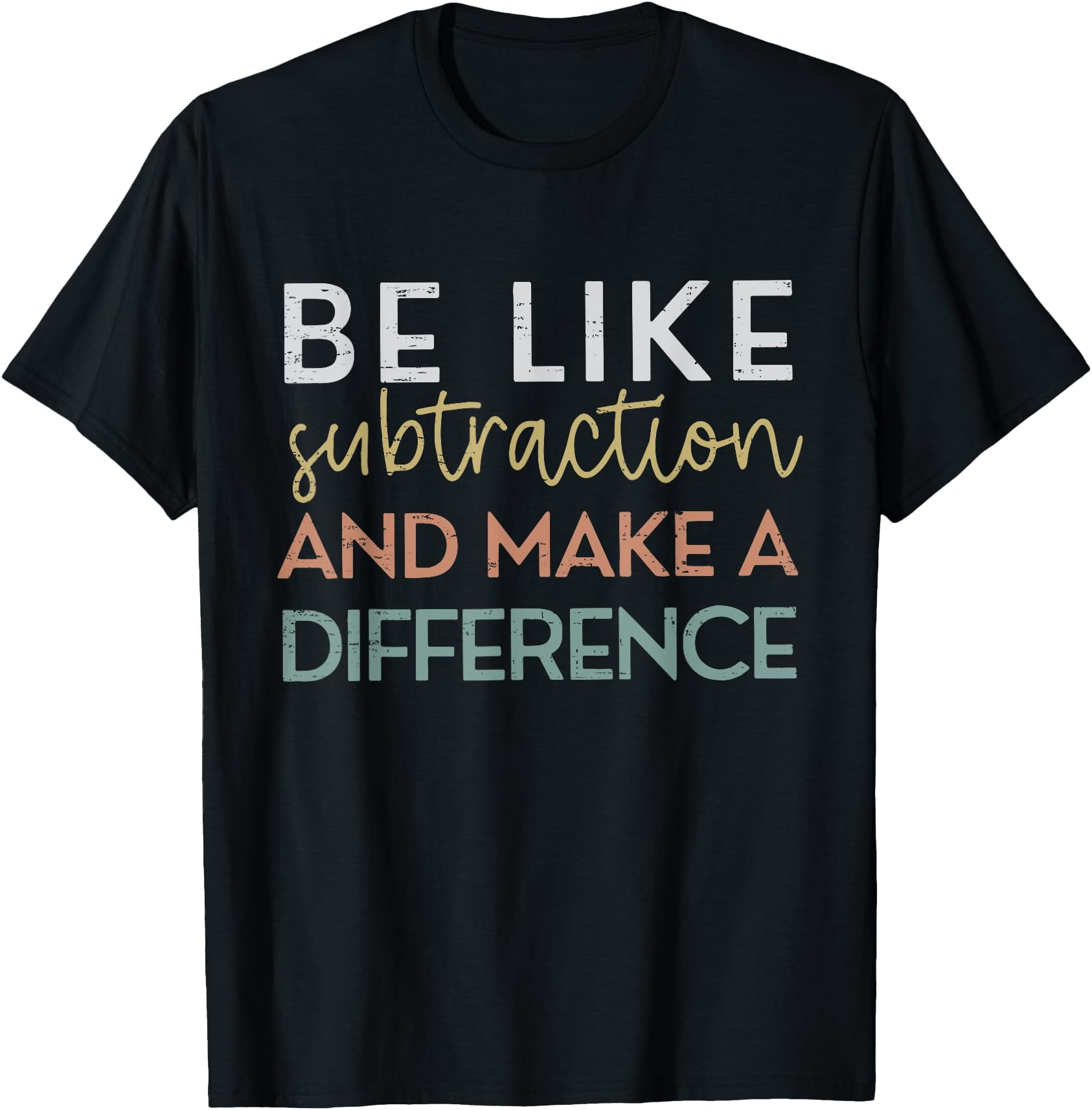 Be Like Subtraction And Make A Difference Funny Math Teacher T-Shirt ...