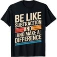 Be Like Subtraction And Make A Difference Math Teacher T-Shirt Size S ...