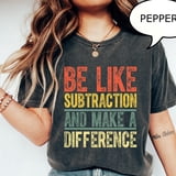 Be Like Subtraction And Make A Difference TShirt Math Teacher Shirt ...