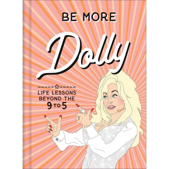Be More Dolly: Life Lessons Beyond the 9 to 5, (Hardcover) - Walmart.com