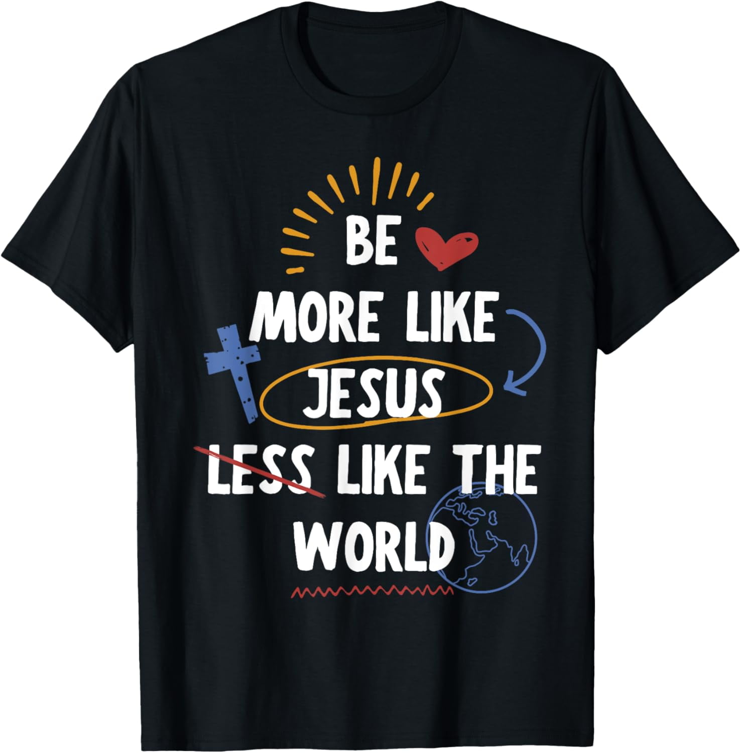 Be More like Jesus Less Like The World T-Shirt - Walmart.com