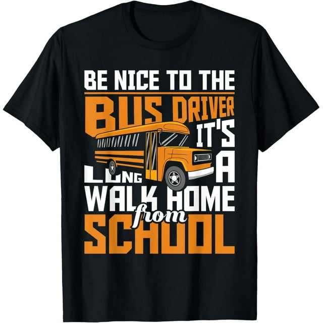 Be Nice To The Bus Driver - School Bus Driver Appreciation T-Shirt ...