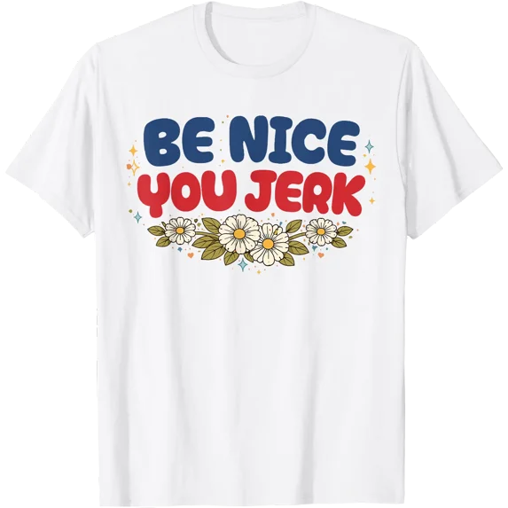 Be Nice You Jerk Funny Retro Flower Vintage Sarcastic Humor T-Shirt ...