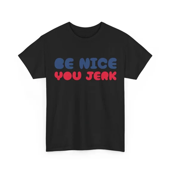 Be Nice You Jerk Funny Sarcastic Quote Anti Social Humor Unisex T-Shirt ...