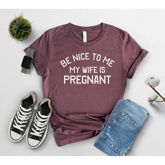 Be Nice to me My Wife is Pregnant Mens Tshirt,Husband New Dad,Pregnancy ...