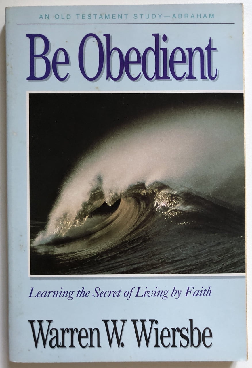 Be Obedient (Genesis 12-25): Learning the Secret of Living by Faith ...