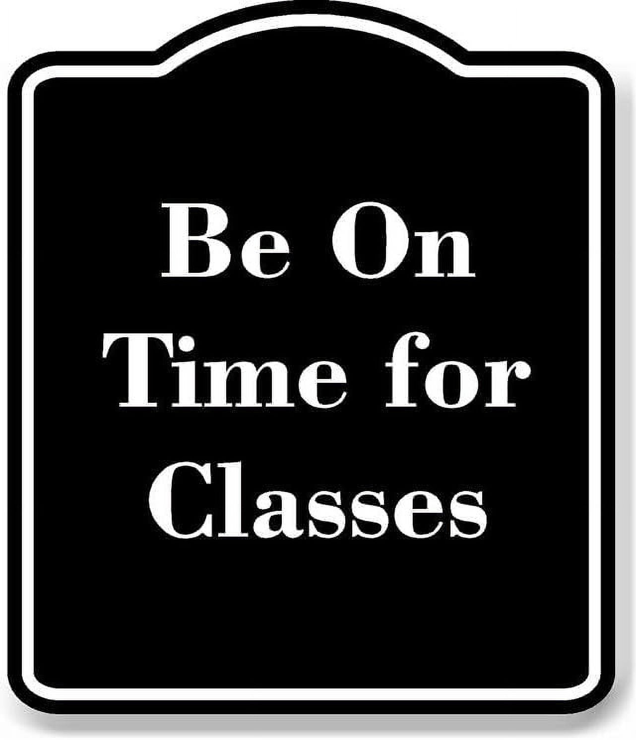 Be On Time for Classes BLACK Aluminum Composite Sign 15''x18 ...