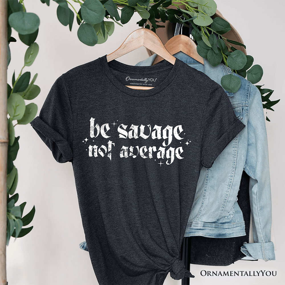 Be Savage Not Average T-Shirt, Grunge Snarky Self Love Tee - Walmart.com