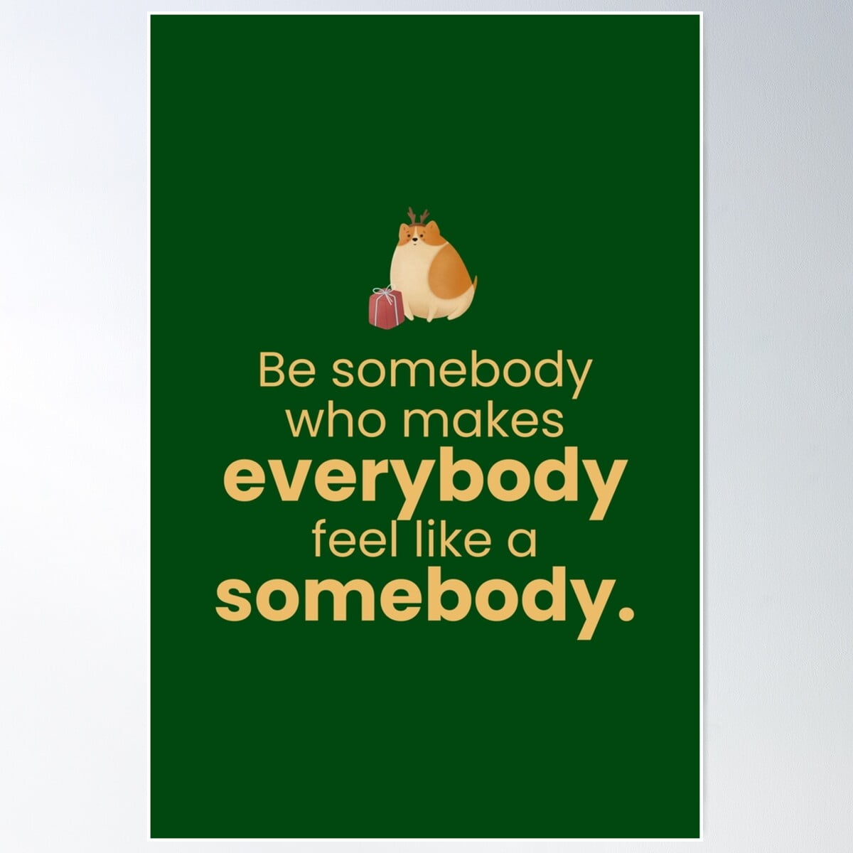 Be Somebody Who Makes Everybody Feel Like A Somebody Poster Wall Art ...