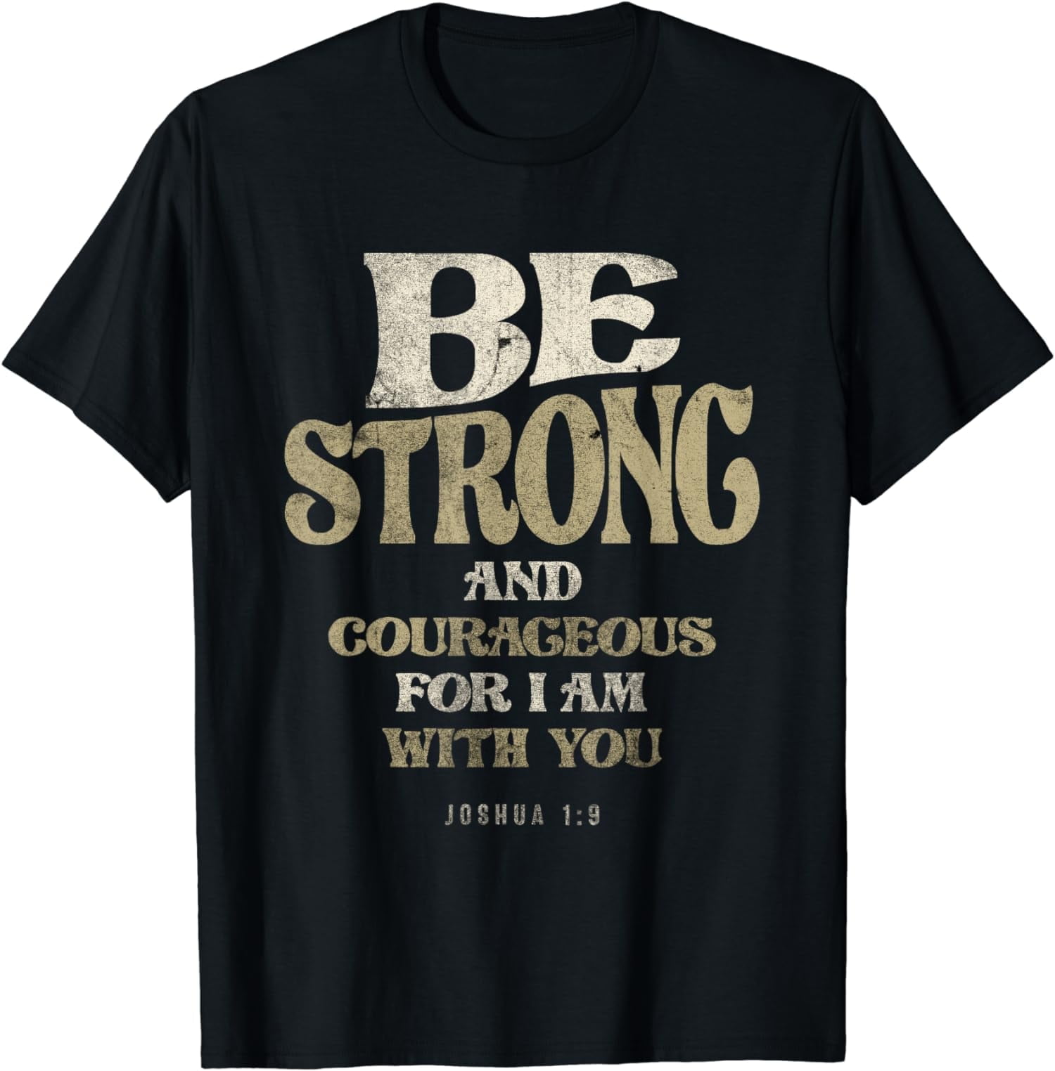 Be Strong and Courageous for I am With You - Joshua 1:9 T-Shirt ...