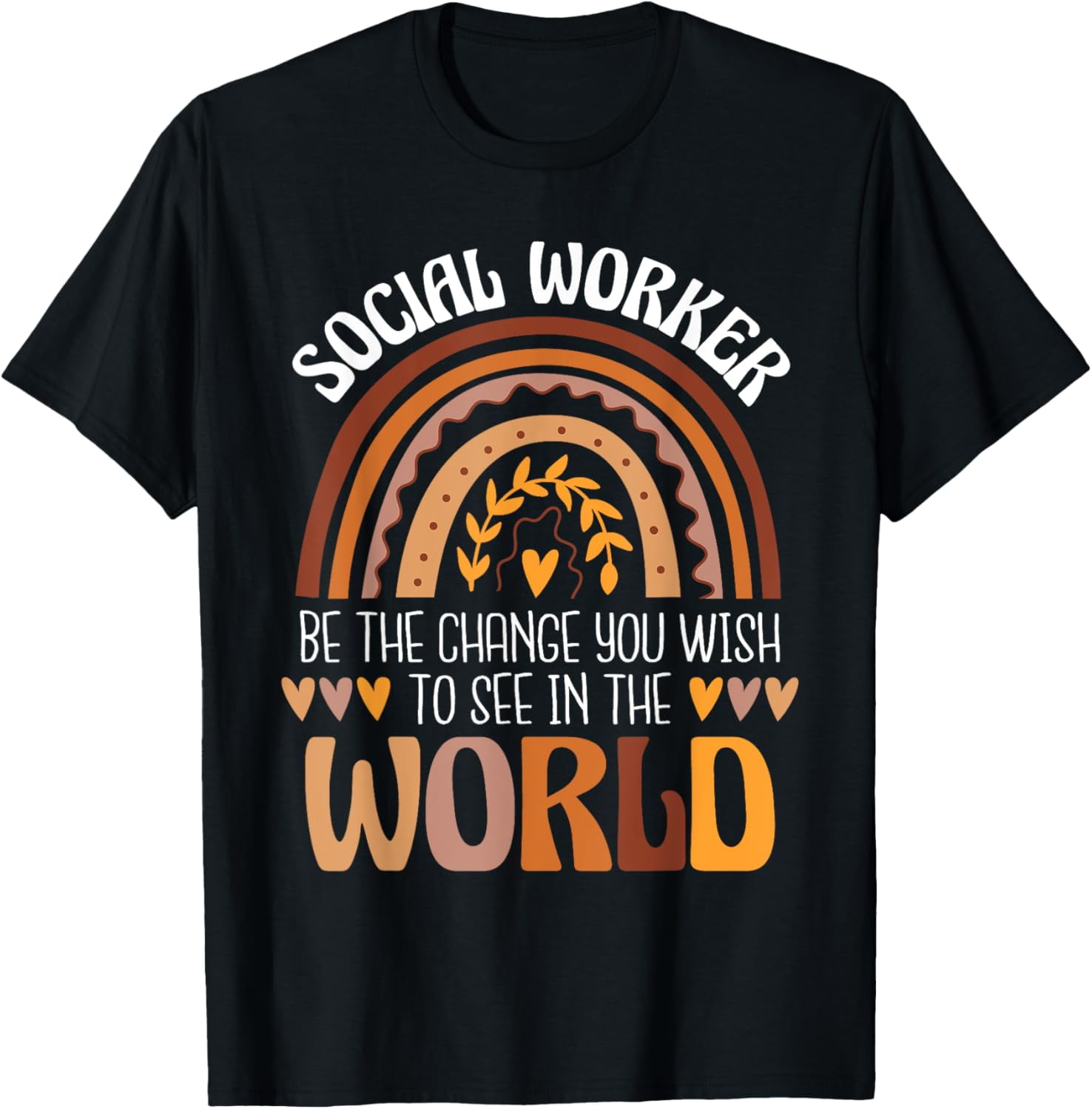 Be The Change You Wish To See - Social Worker Social Work T-Shirt ...