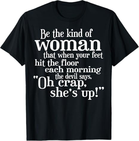 Be The Kind Of Woman The Devil says Oh Crap She Is Up T-Shirt - Walmart.com