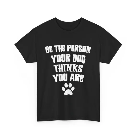 Be The Person Your Dog Thinks You Are Paw Print Loyal Puppy Pet Unisex ...