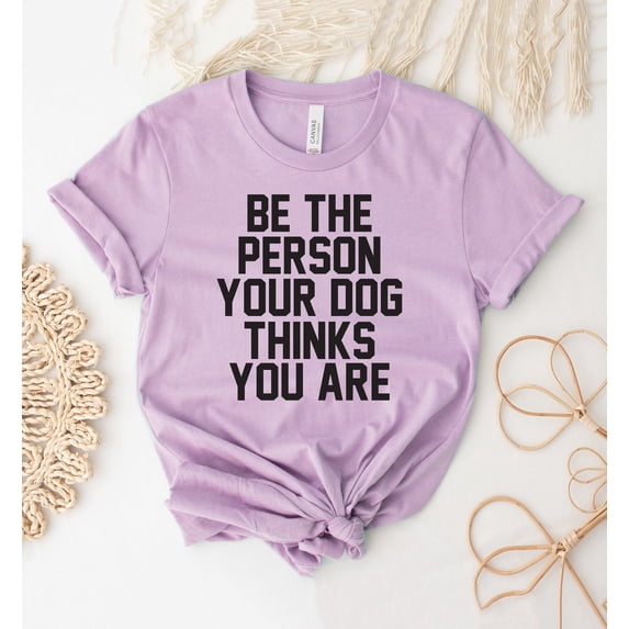Be The Person Your Dog Thinks You Are T-Shirt, Dog Silhouette Shirt ...