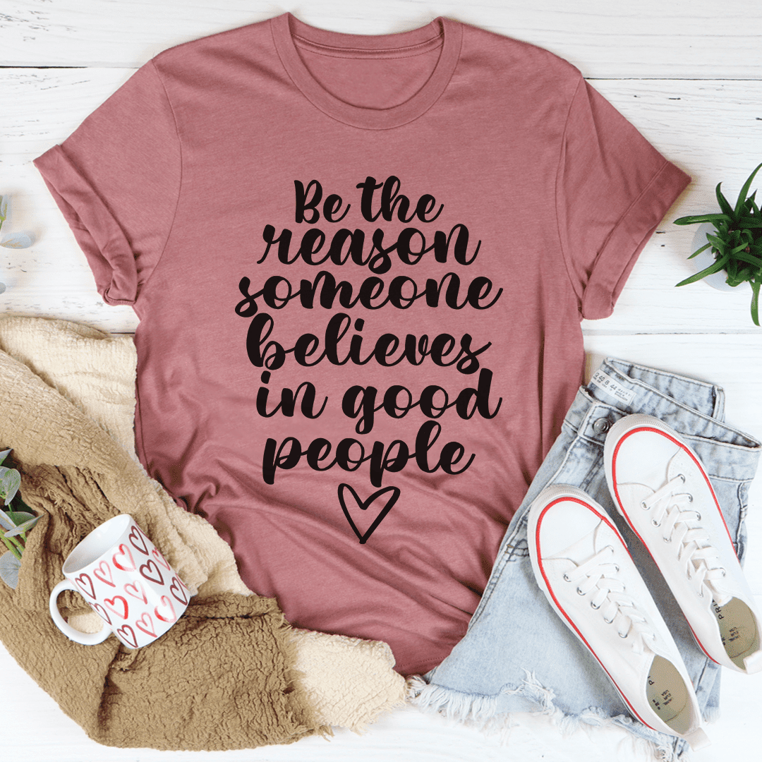Be The Reason Someone Believes In Good People Tee Athletic Heather S ...