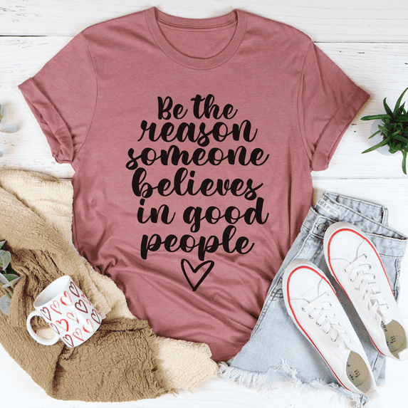 Be The Reason Someone Believes In Good People Tee Athletic Heather S ...