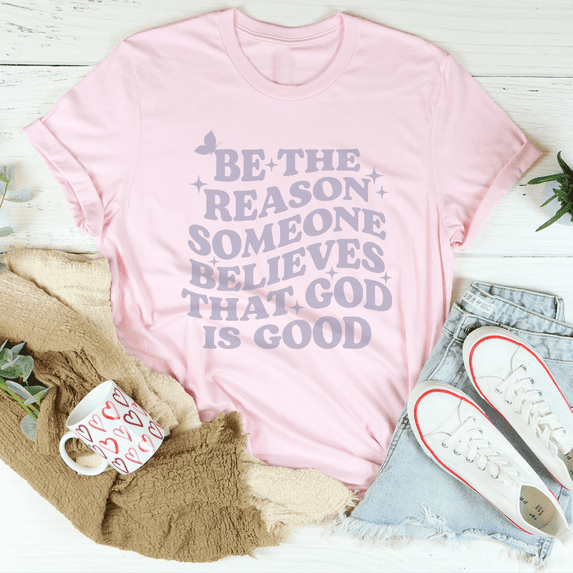 Be The Reason Someone Believes That God Is Good Tee Black Heather S ...