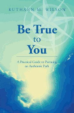 Be True to You: A Practical Guide to Pursuing an Authentic Path ...