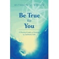 Be True to You: A Practical Guide to Pursuing an Authentic Path ...