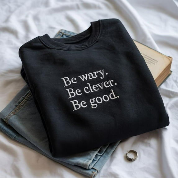 Be Wary Be Clever Be Good Embroidered Sweatshirt, One Dark Window ...
