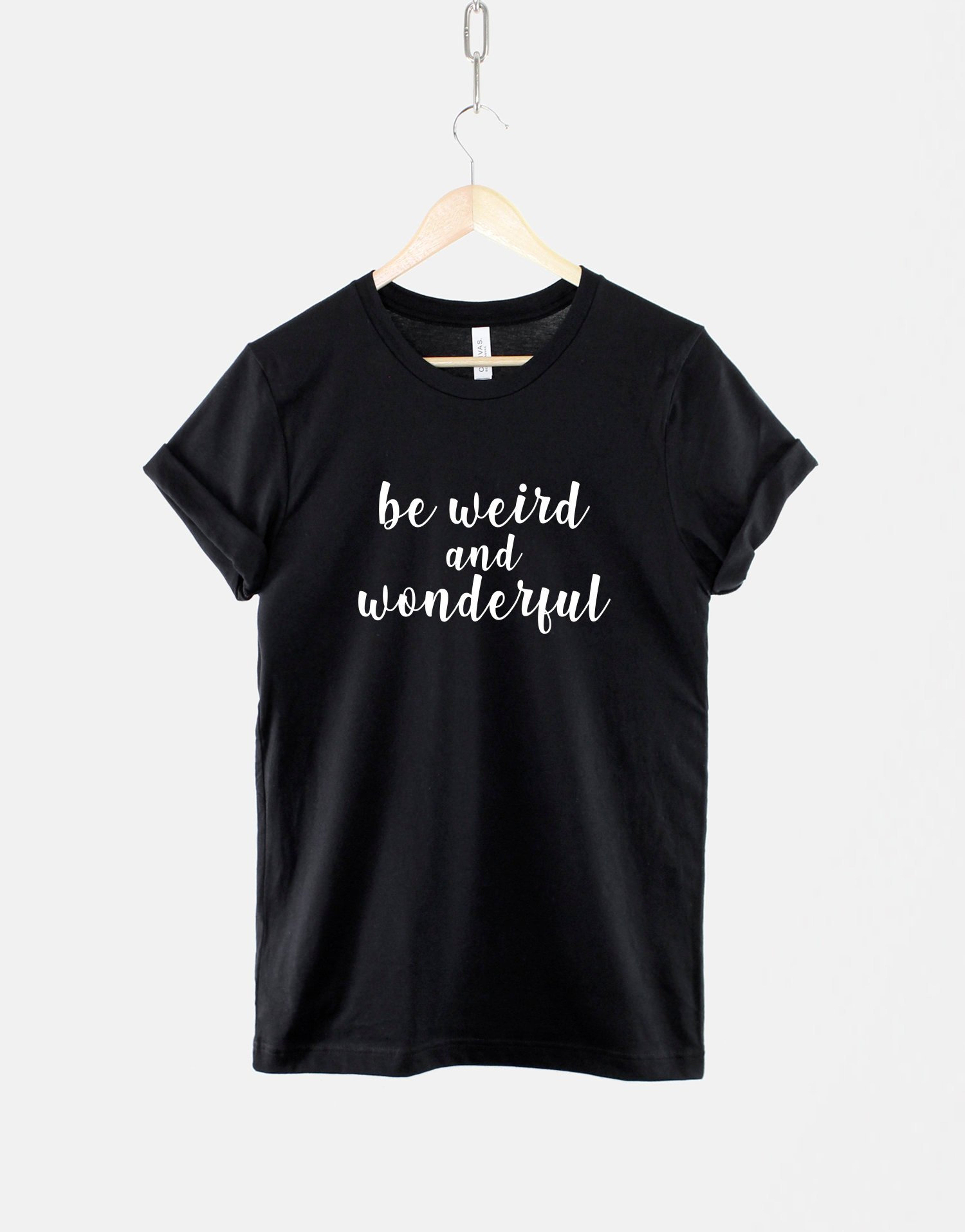 Be Weird and Wonderful Tshirt - Don't Be Normal Fashion T-Shirt - Goth ...