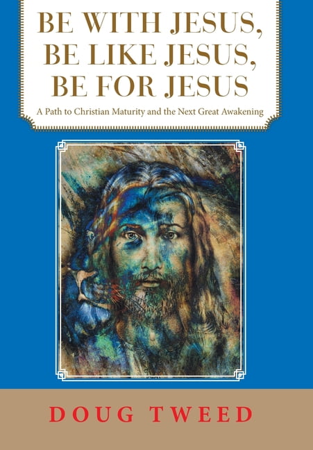 Be With Jesus, Be Like Jesus, Be for Jesus : A Path to Christian ...