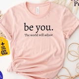 Be You The World Will Adjust Shirt Inspirational Quote Tee Positive ...