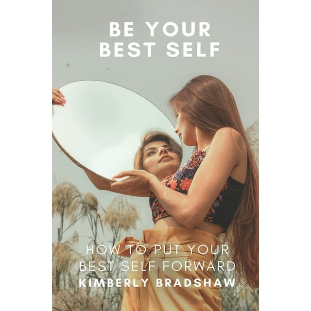 Be Your Best Self: How to Put Your Best Self Forward (Paperback ...