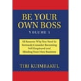 Be Your Own Boss Volume 1 : 18 Reasons Why You Need to Seriously Consider Becoming Self-Employed ...