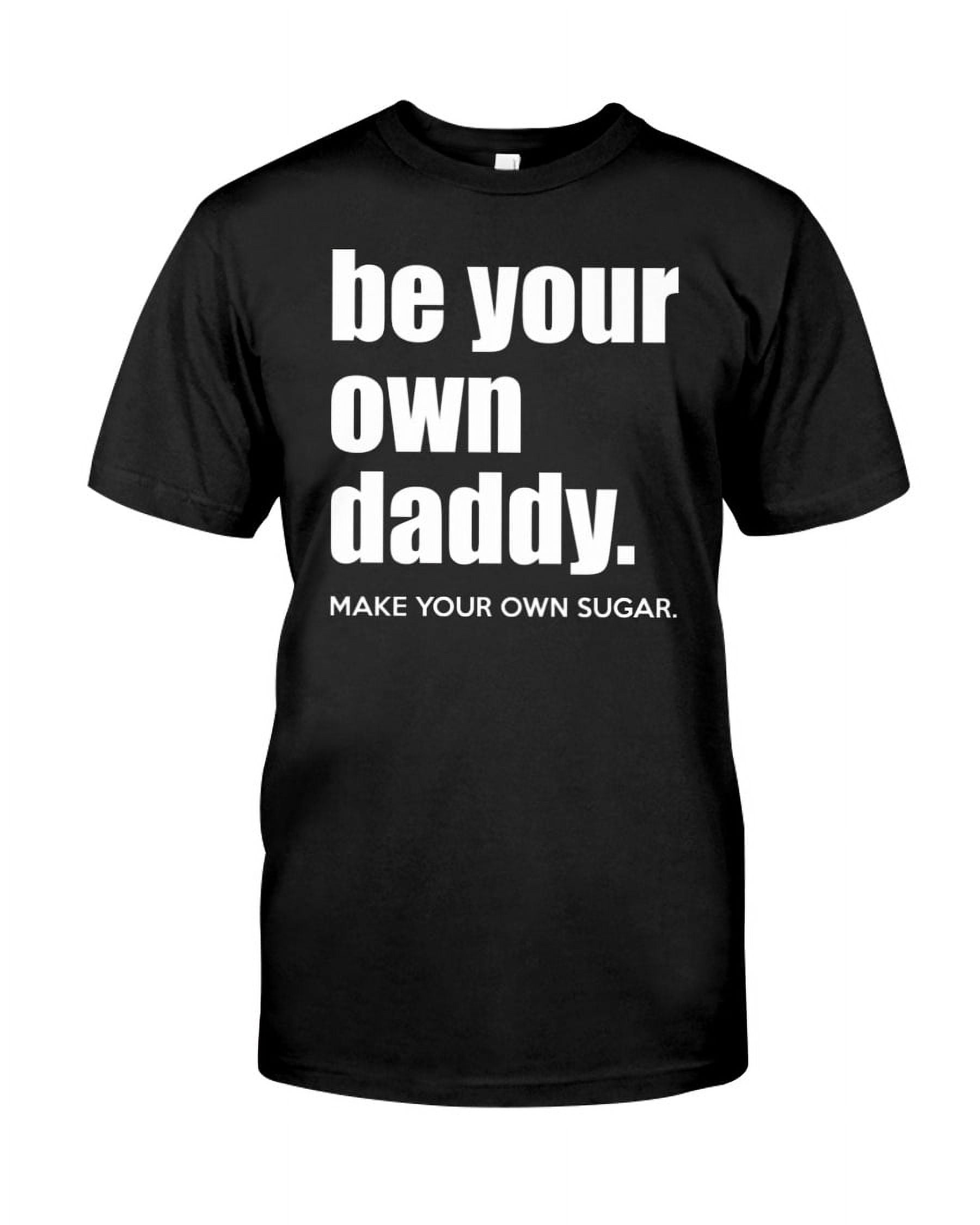Be Your Own Daddy Make Your Own Sugar, Women's Rights, Feminist Shirt ...