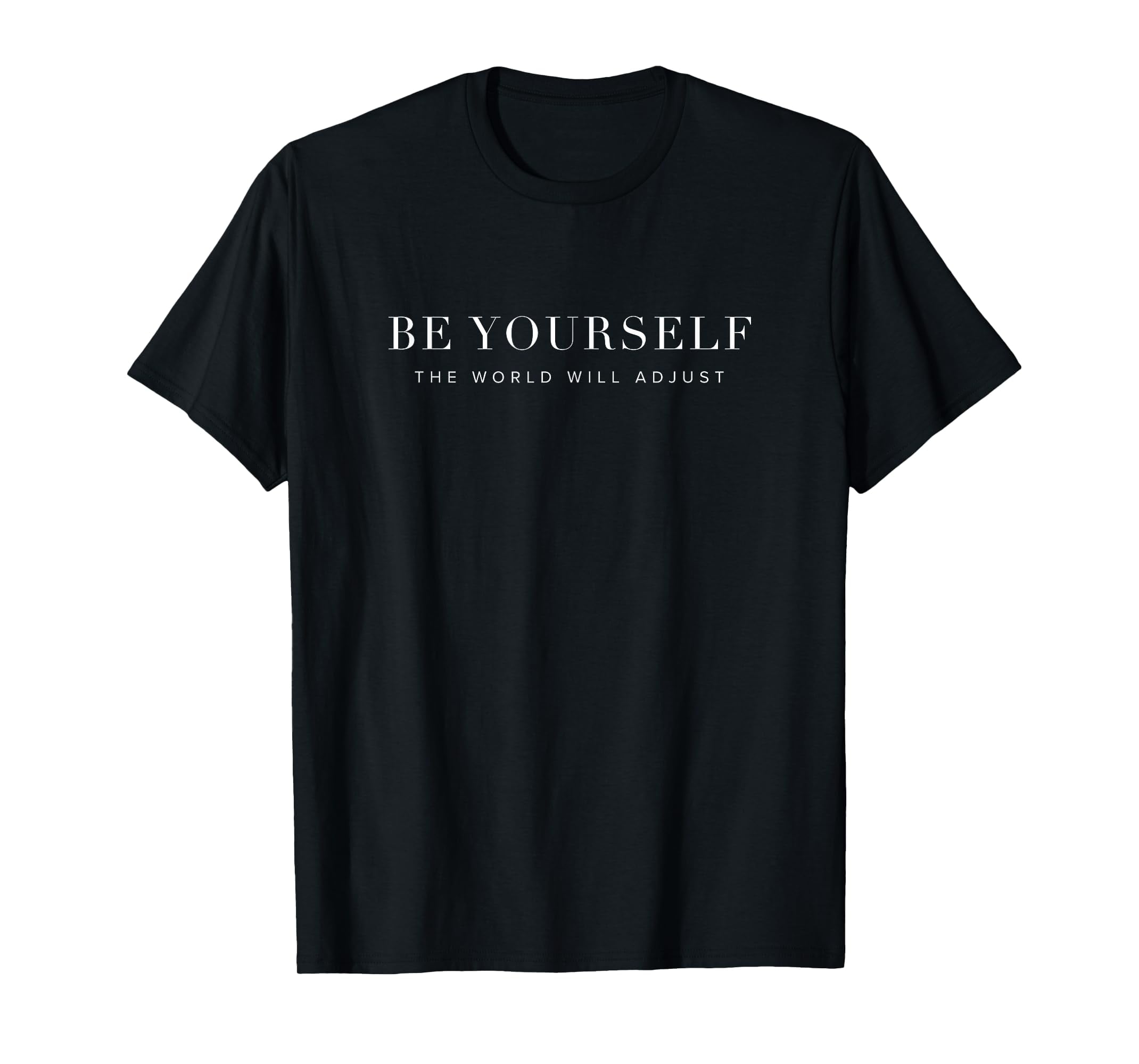 Be Yourself The World Will Adjust | Inspirational Uplifting T-Shirt ...