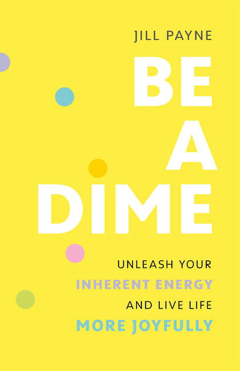 Be a Dime: Unleash Your Inherent Energy and Live Life More Joyfully ...