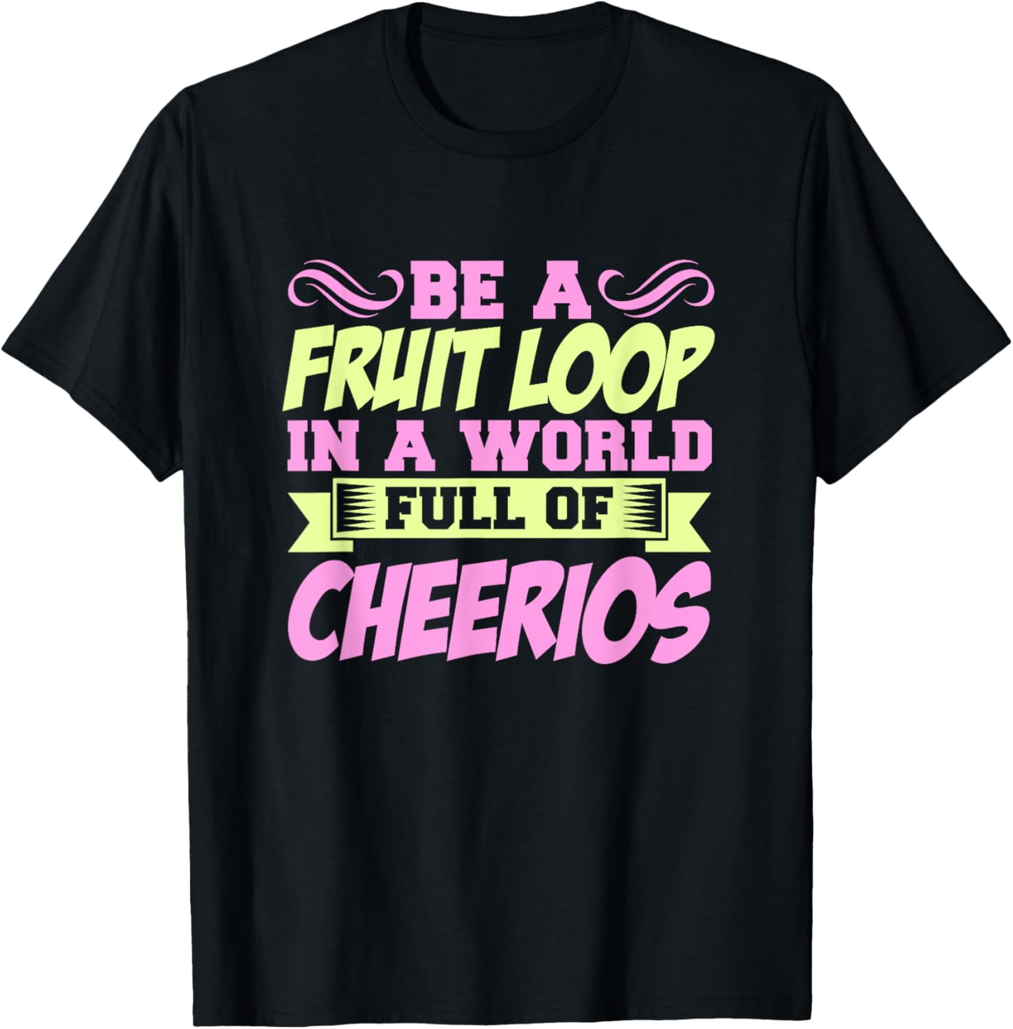 Be a Fruit Loop In A World Full Of Cheerios T-Shirt - Walmart.com
