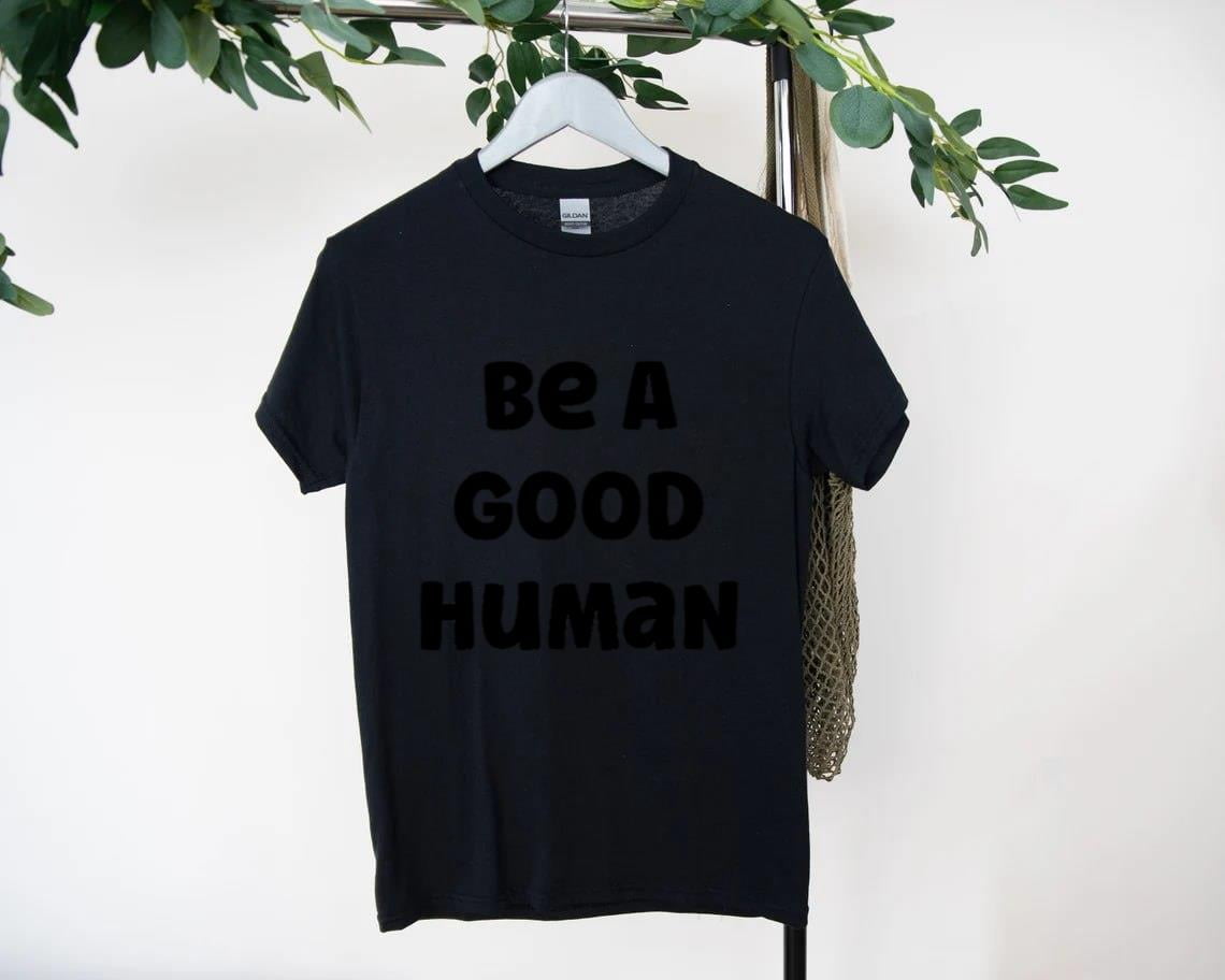 Be a Good Human V2 Positive Message Uplifting Inspirational Quote T ...