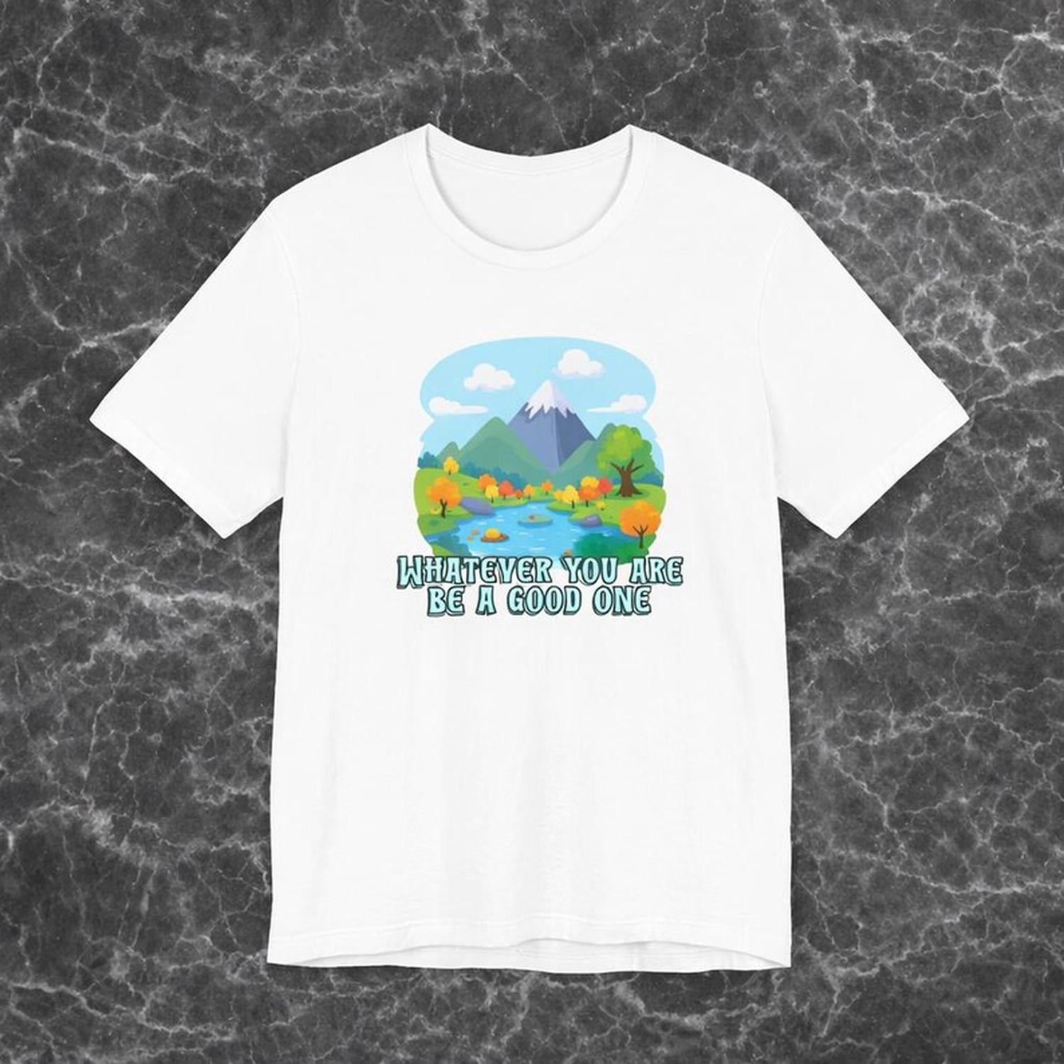 Be a Good One T1EE, Inspirational Nature S1Hirt, Whatever You Are, Be a ...