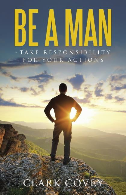 Be a Man : Take Responsibility for Your Actions - Walmart.com