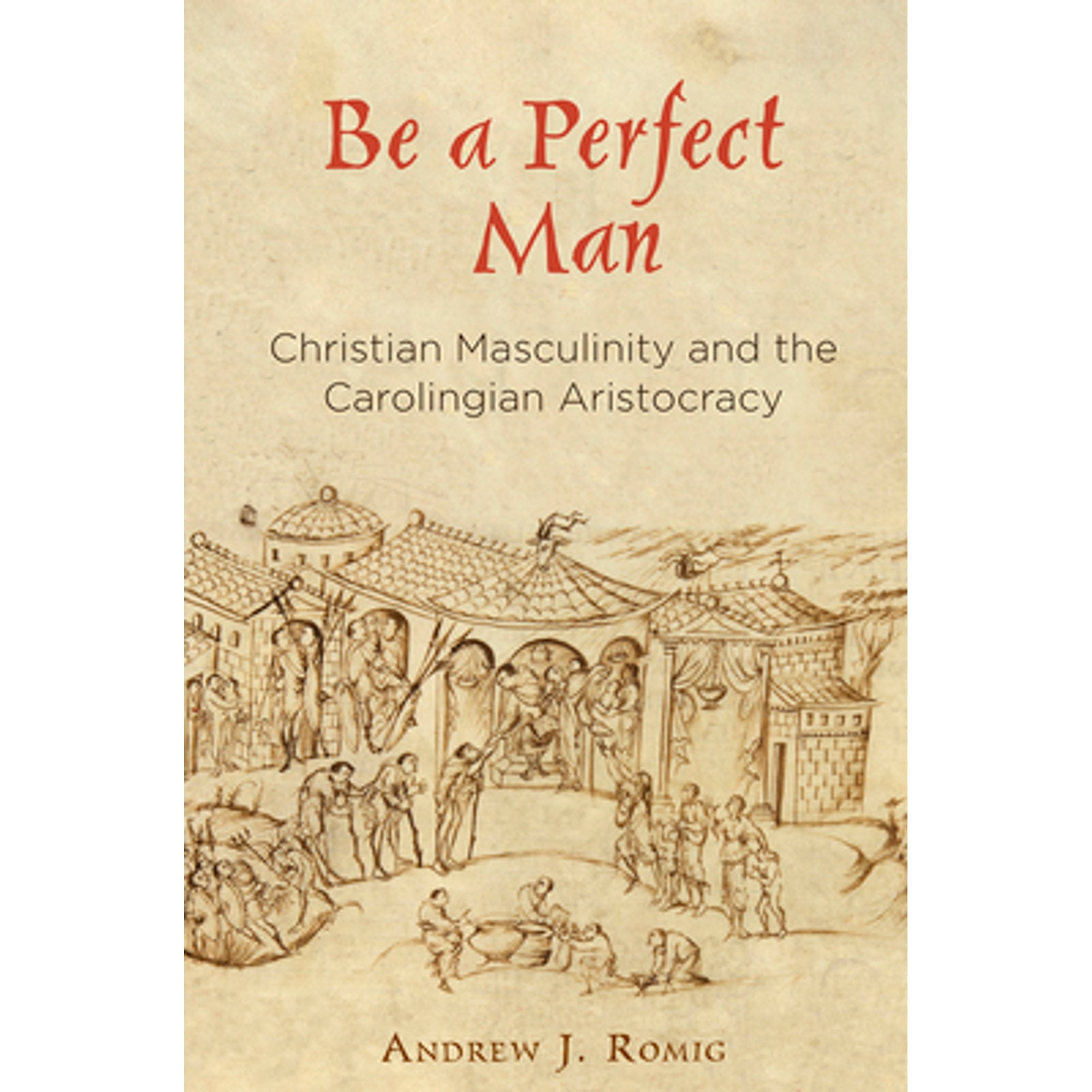 Pre-Owned Be a Perfect Man : Christian Masculinity and the Carolingian ...