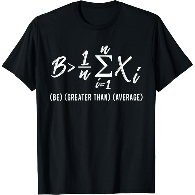 Be greater than average funny math equation shirt T-Shirt men and women ...