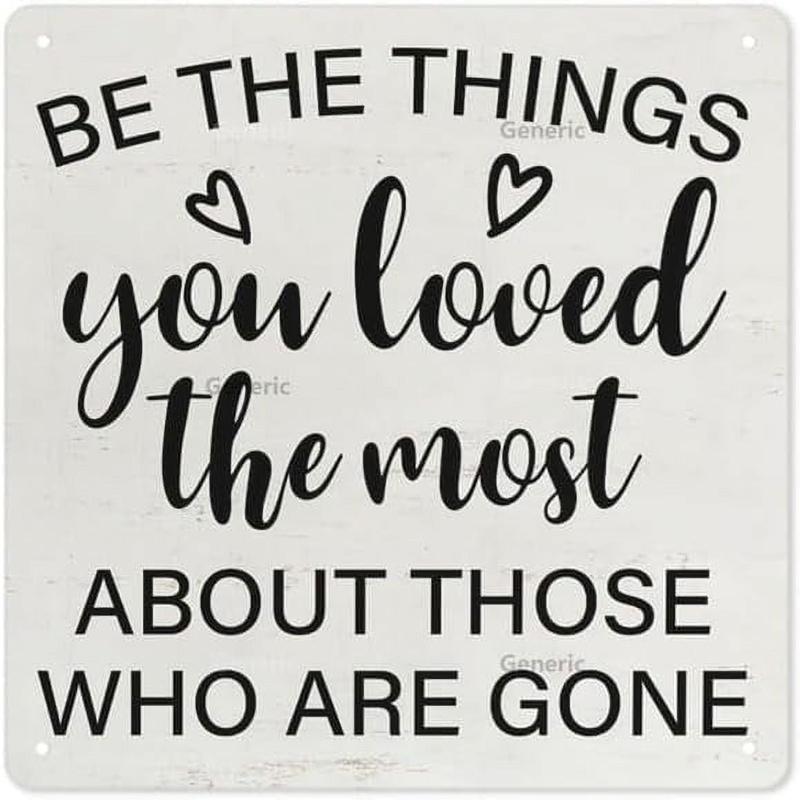 Be the Things You Loved the Most About Those Who Are Gone Sign Sign ...